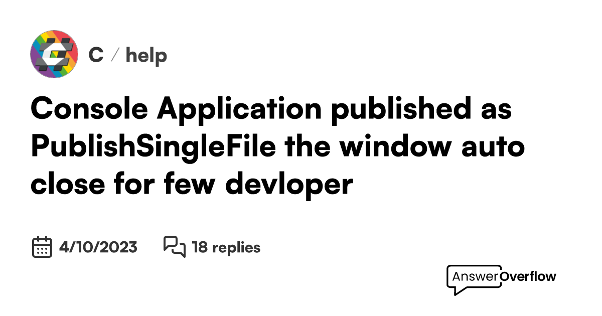 Console Application published as PublishSingleFile the window auto close for few devloper. - C#