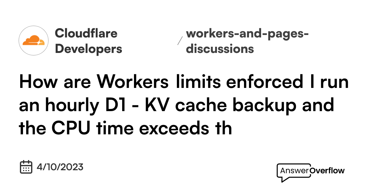 How are Workers limits enforced? I run an hourly D1 -> KV cache backup, and the CPU time exceeds ...