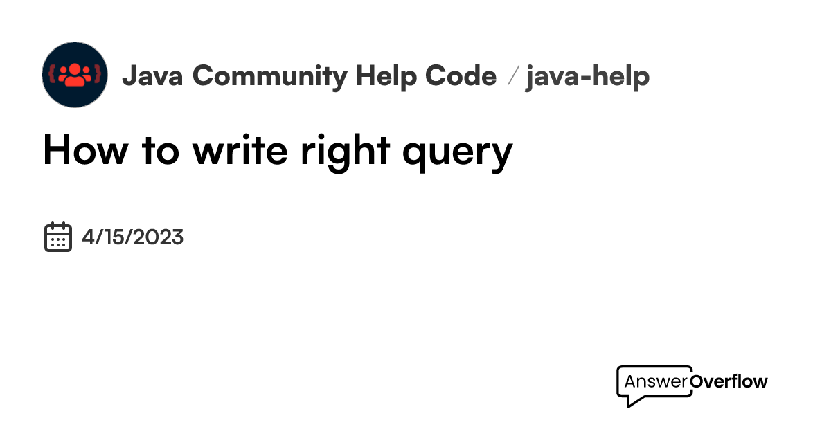 How to write right query - Java Community | Help. Code. Learn.