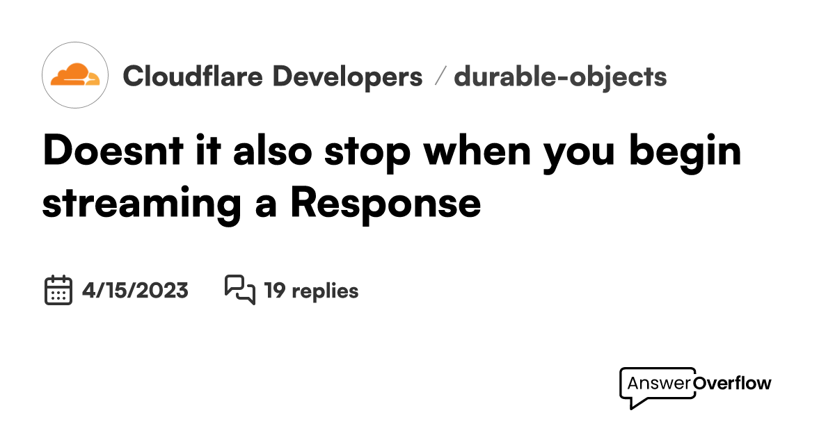 Doesn’t it also stop when you begin streaming a Response - Cloudflare Developers