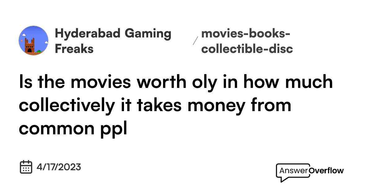 Is the movies worth oly in how much collectively it takes money from ...