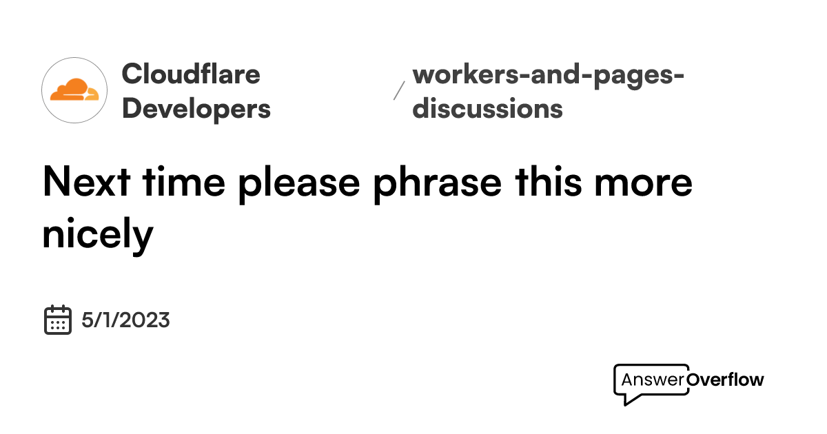 Next time, please phrase this more nicely. - Cloudflare Developers