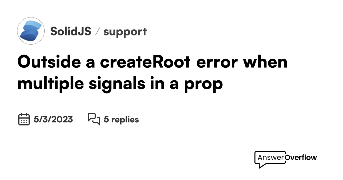 Outside a createRoot error when multiple signals in a prop? - SolidJS