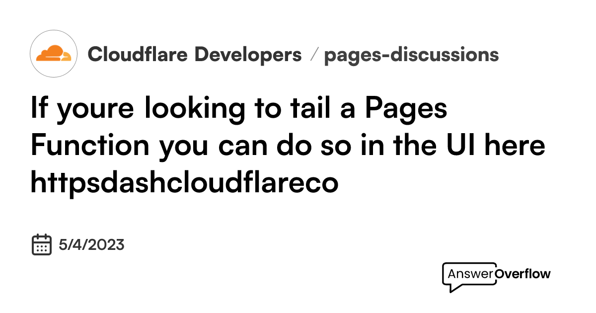 If you're looking to tail a Pages Function you can do so in the UI here: https://dash.cloudflare ...