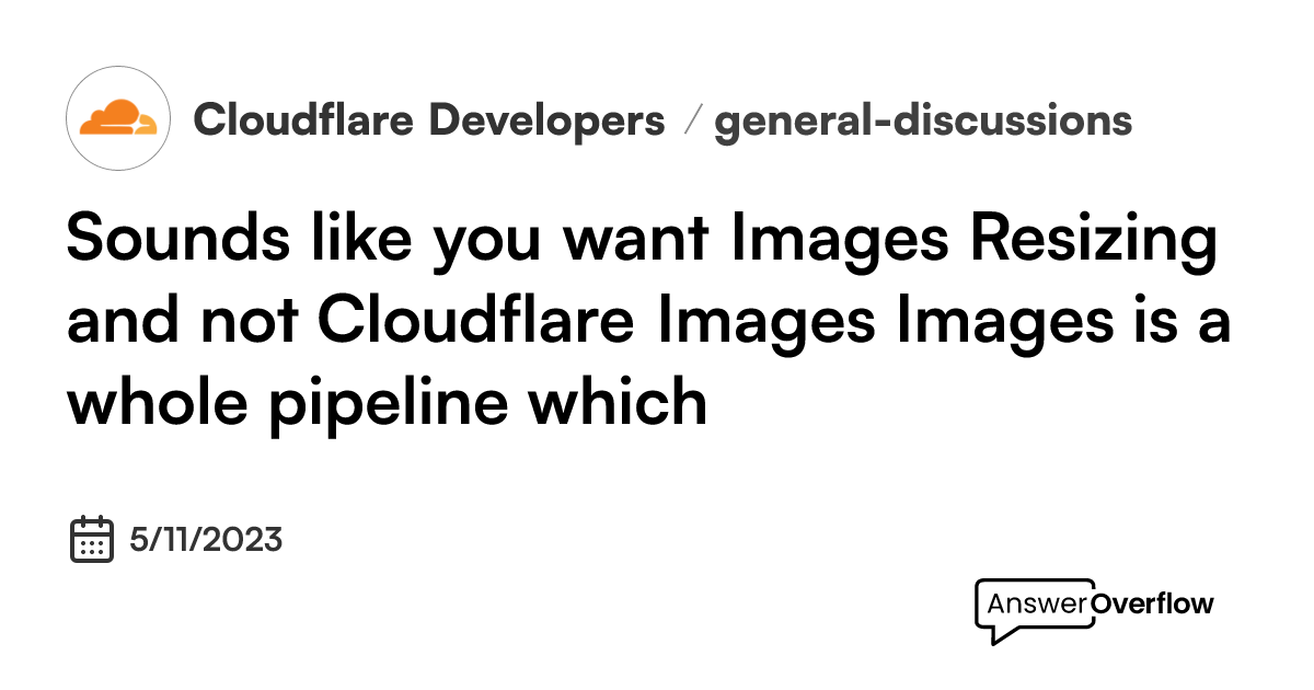 Sounds like you want Images Resizing and not Cloudflare Images. Images is a whole "pipeline ...