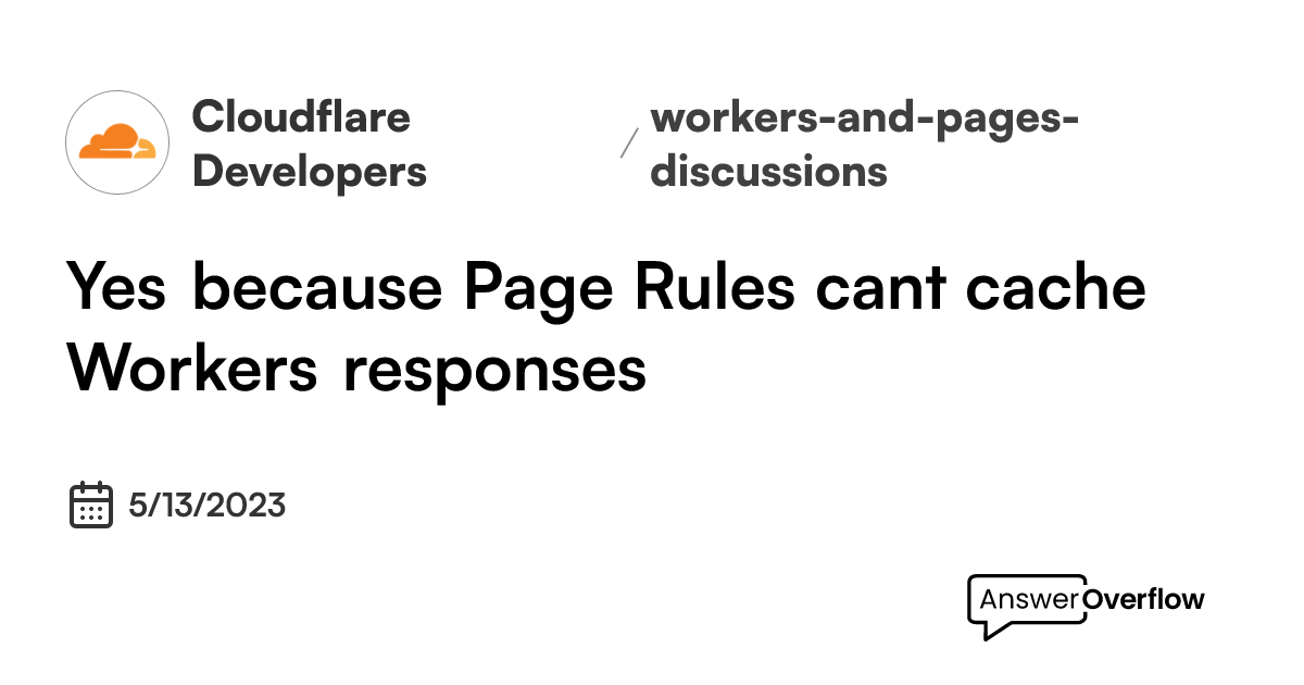 Yes, because Page Rules can’t cache Workers responses - Cloudflare Developers