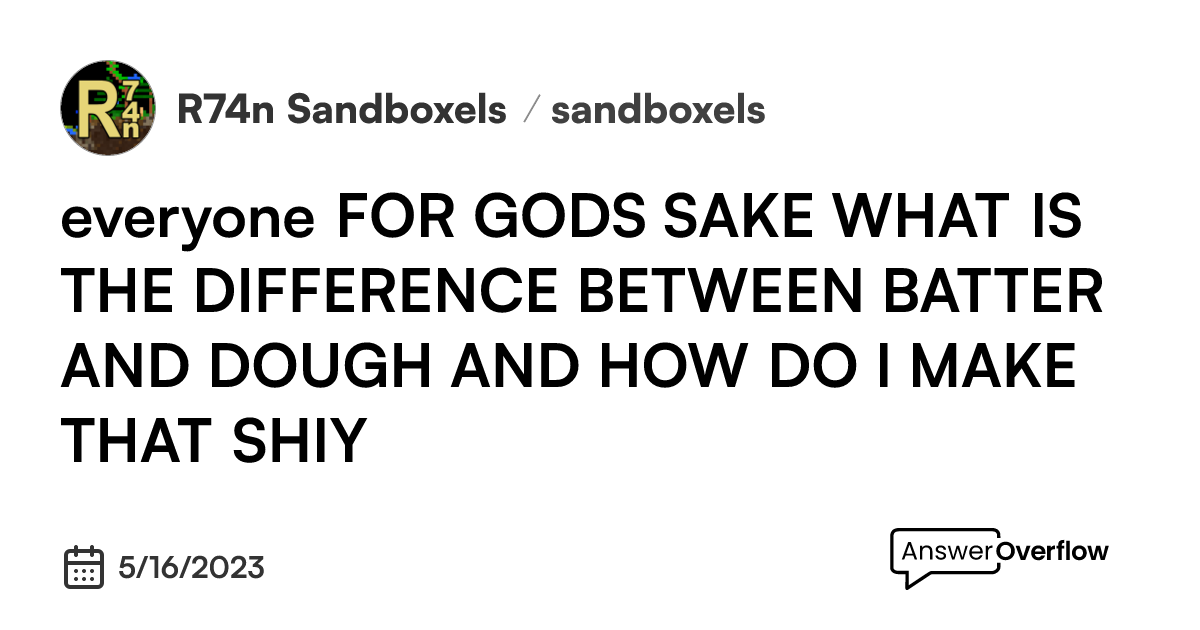 @everyone FOR GODS SAKE WHAT IS THE DIFFERENCE BETWEEN BATTER AND DOUGH ...
