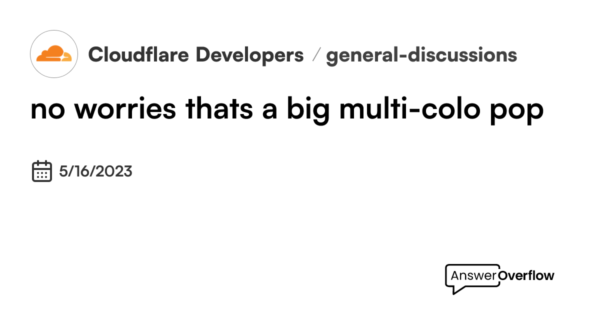 no worries that's a big multi-colo pop - Cloudflare Developers