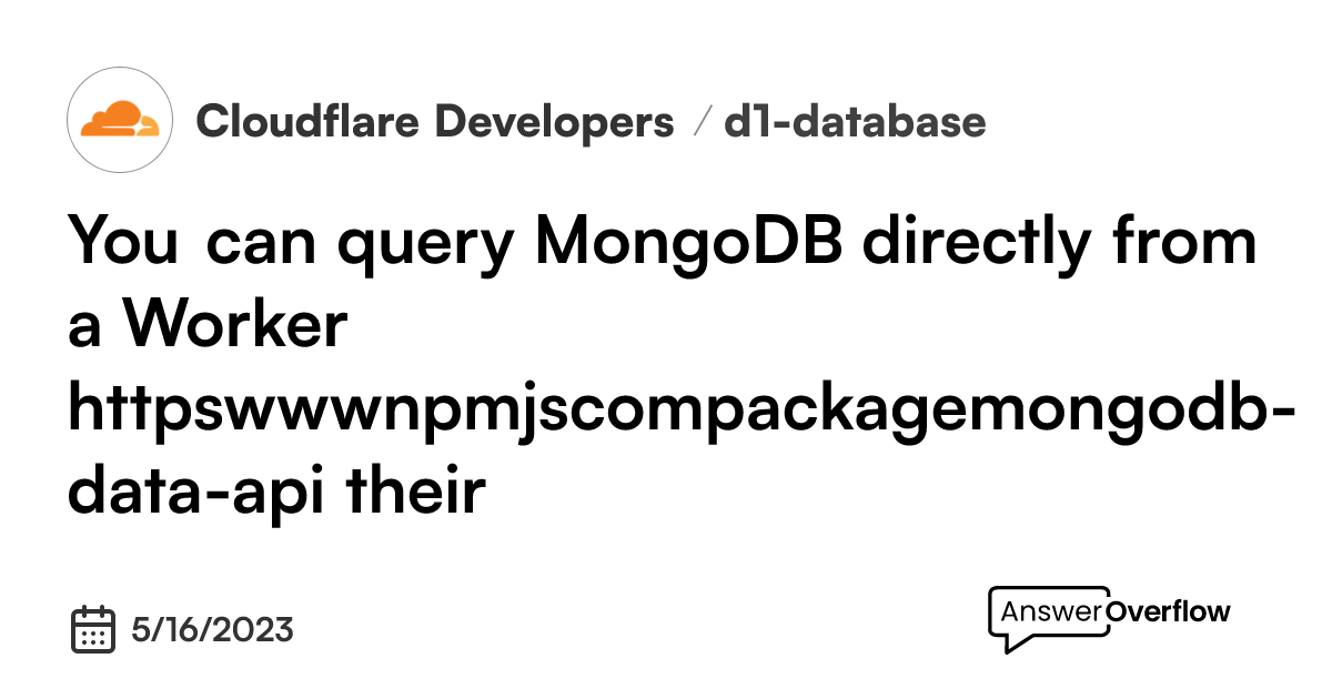 You can query MongoDB directly from a Worker: https://www.npmjs.com/package/mongodb-data-api ...