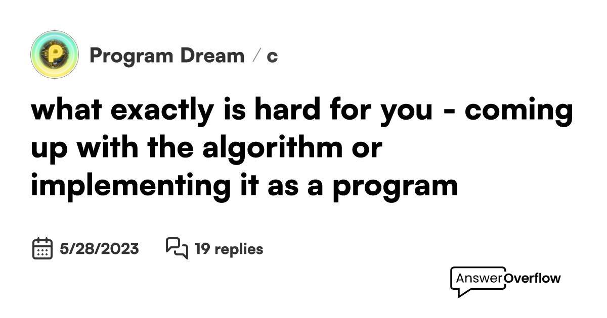 what exactly is hard for you - coming up with the algorithm or ...