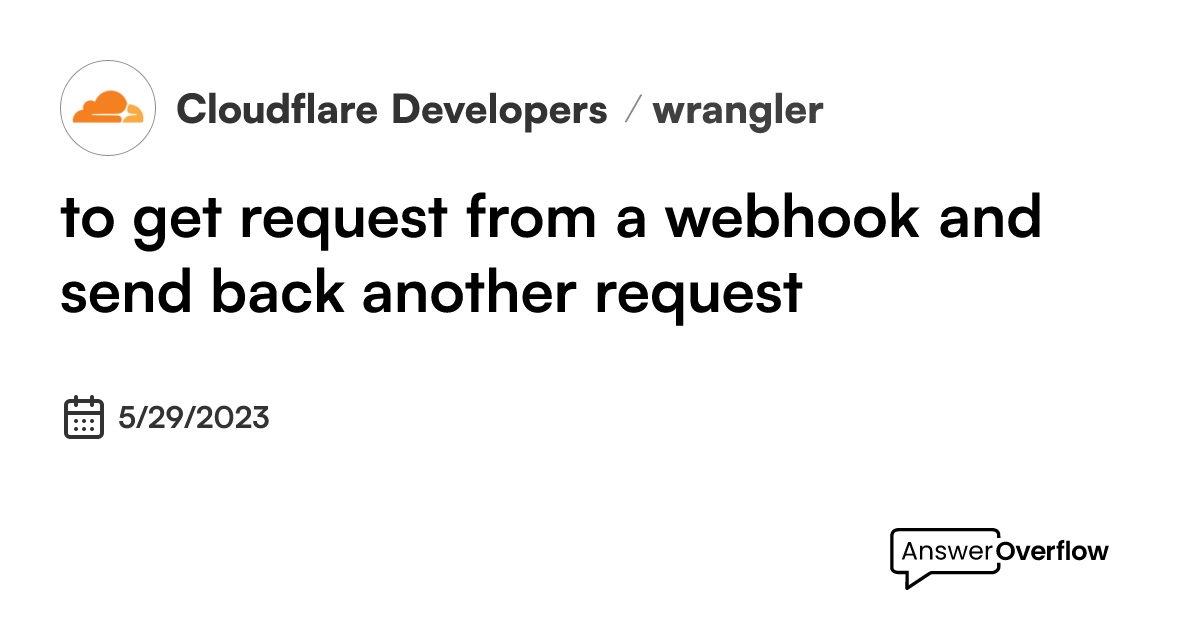 to get request from a webhook and send back another request - Cloudflare Developers