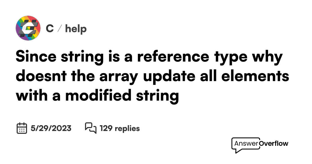 Since 'string' is a reference type, why doesn't the array update all elements with a modified ...