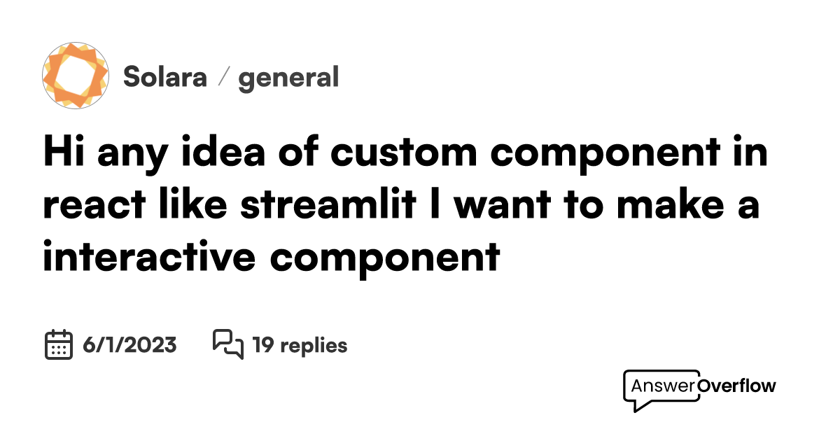 Hi, any idea of custom component (in react) like streamlit? I want to make a interactive ...