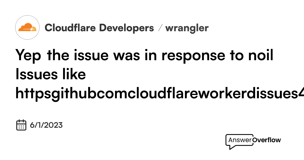 Yep the issue was in response to noil 🙂 Issues like https://github.com/cloudflare/workerd/issues ...