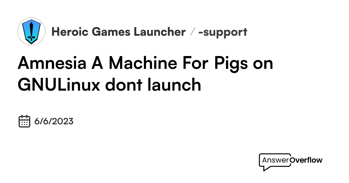 Amnesia: A Machine For Pigs on GNU/Linux don't launch - Heroic Games ...