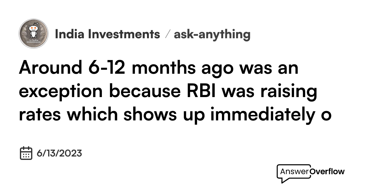 Around 6-12 months ago was an exception because RBI was raising rates ...