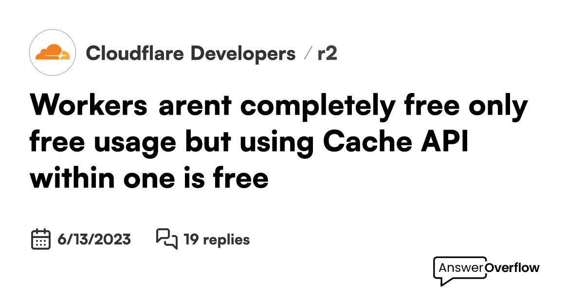 Workers aren't completely free (only free usage), but using Cache API within one is free ...