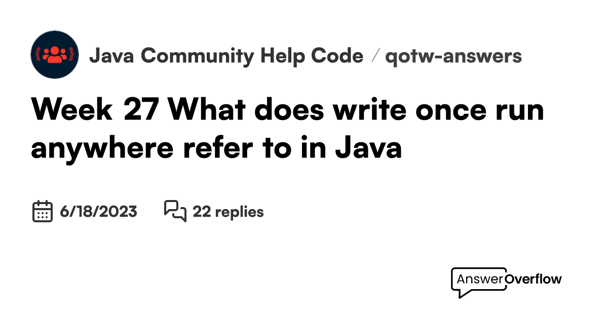 Week 27 — What does "write once, run anywhere" refer to in Java? - Java Community | Help. Code ...