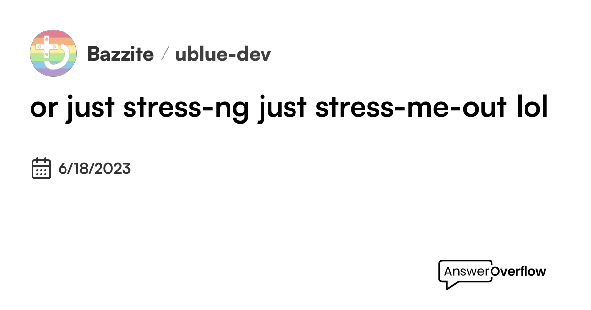 or just stress-ng ... `just stress-me-out` lol - Universal Blue