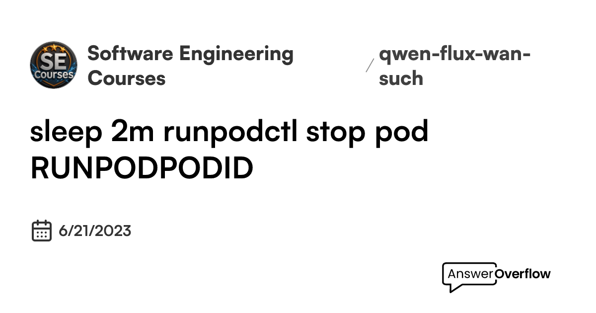```sleep 2m; runpodctl stop pod $RUNPOD_POD_ID``` - Software Engineering Courses (SECourses)