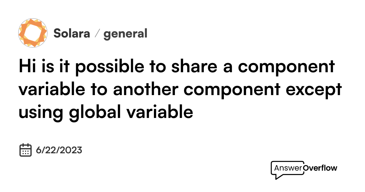 Hi, is it possible to share a component variable to another component, except using global ...