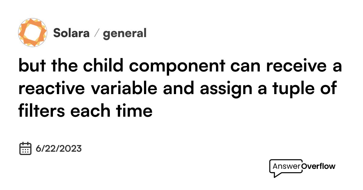 but, the child component can receive a reactive variable, and assign a tuple of filters each ...