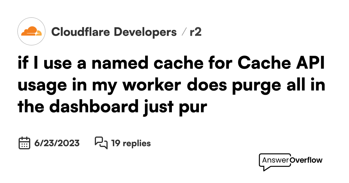 if I use a named cache for Cache API usage in my worker... does purge all in the dashboard just ...