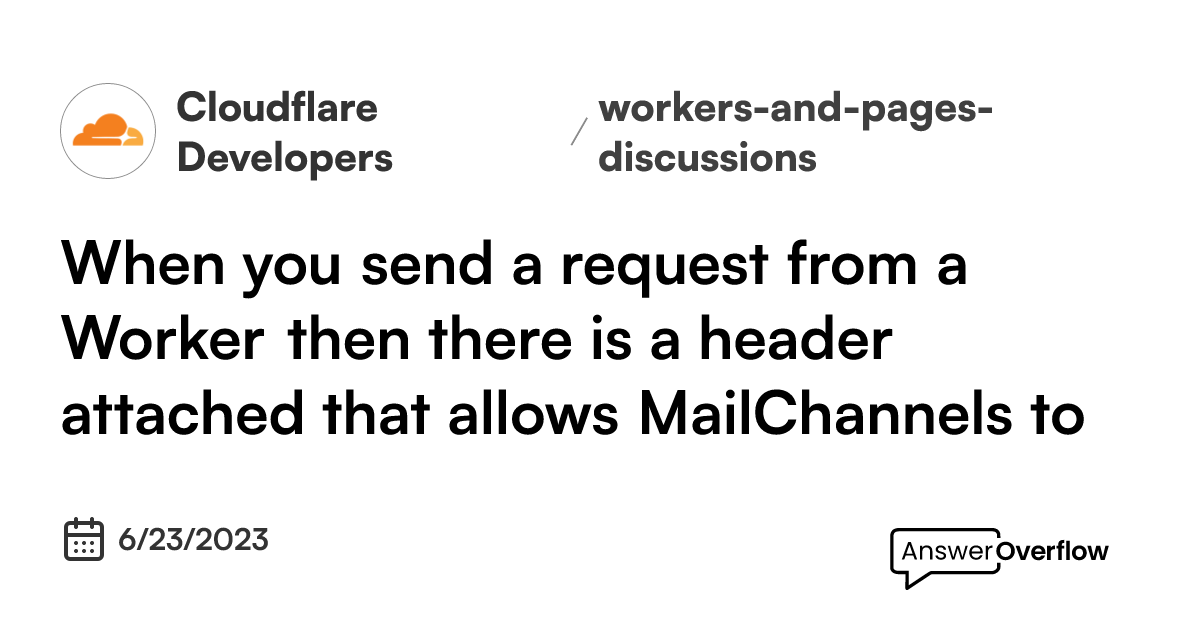 When you send a request from a Worker, then there is a header attached that allows MailChannels ...