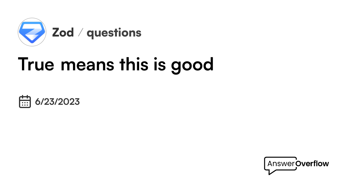 True means: this is good - Zod