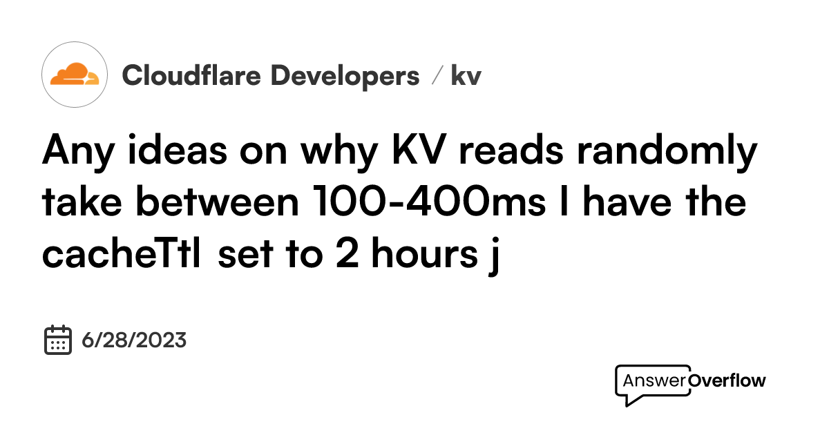 Any ideas on why KV reads randomly take between 100-400ms? I have the cacheTtl set to 2 hours ...