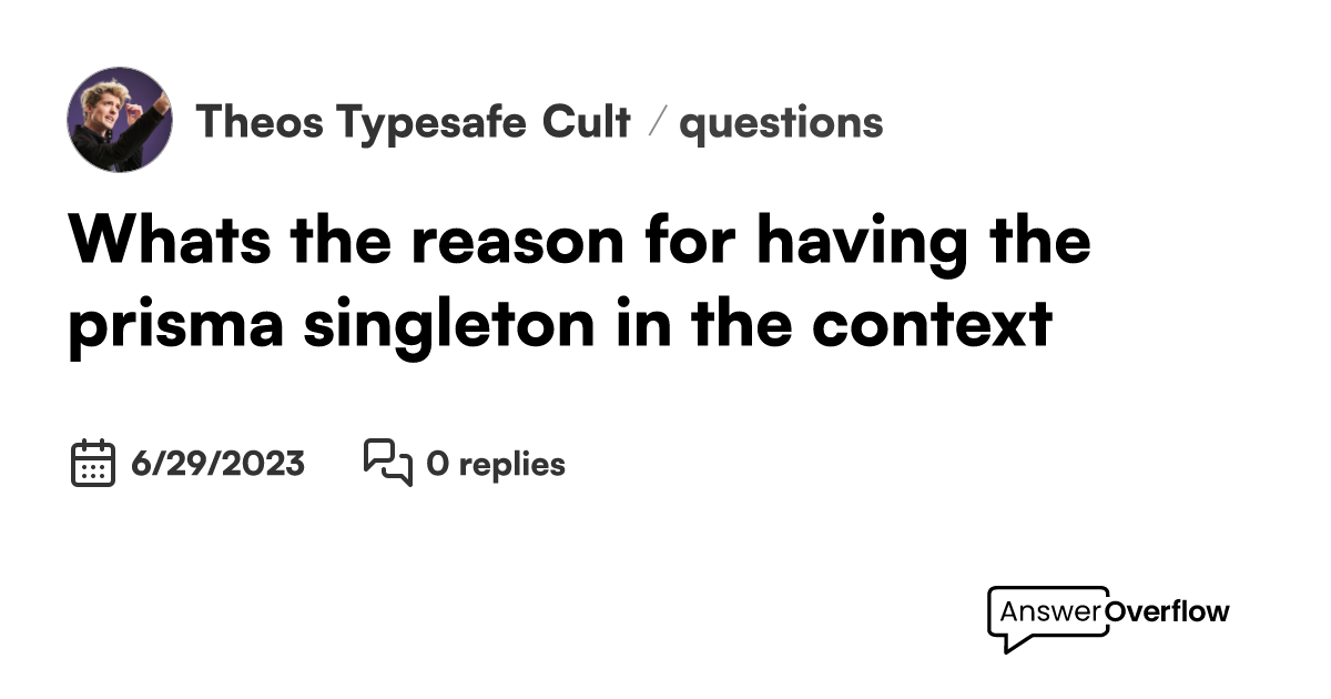What's the reason for having the prisma singleton in the context? - Theo's Typesafe Cult