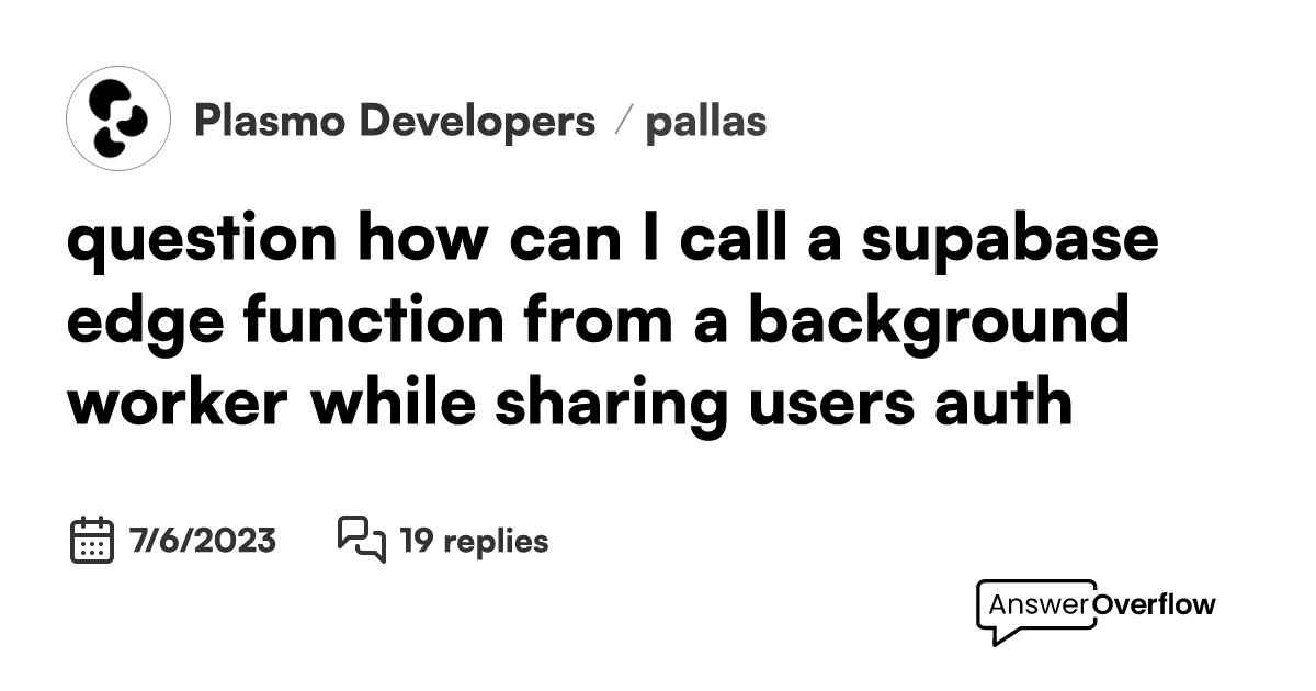 !question how can I call a supabase edge function from a background worker while sharing users ...
