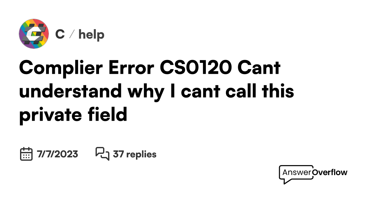 Complier Error CS0120, Can't understand why I can't call this private field - C#