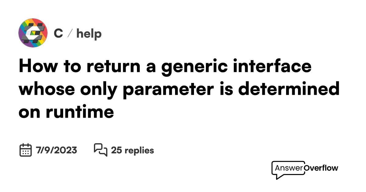 How To Return A Generic Interface Whose Only Parameter Is Determined On Runtime C
