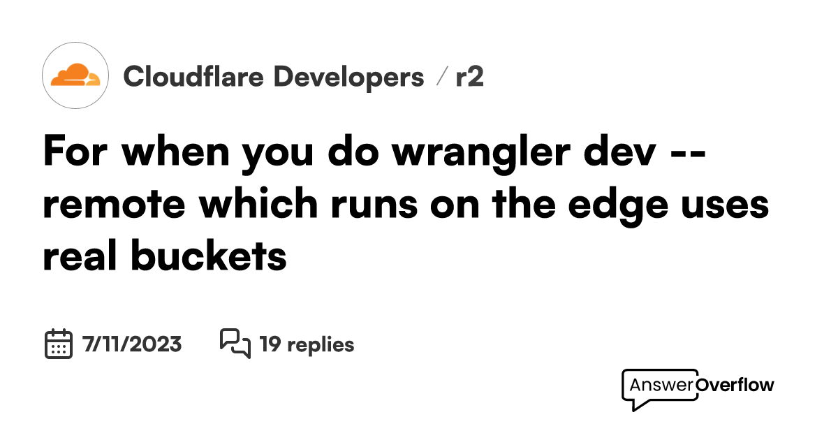 For when you do `wrangler dev --remote` which runs on the edge & uses real buckets - Cloudflare ...