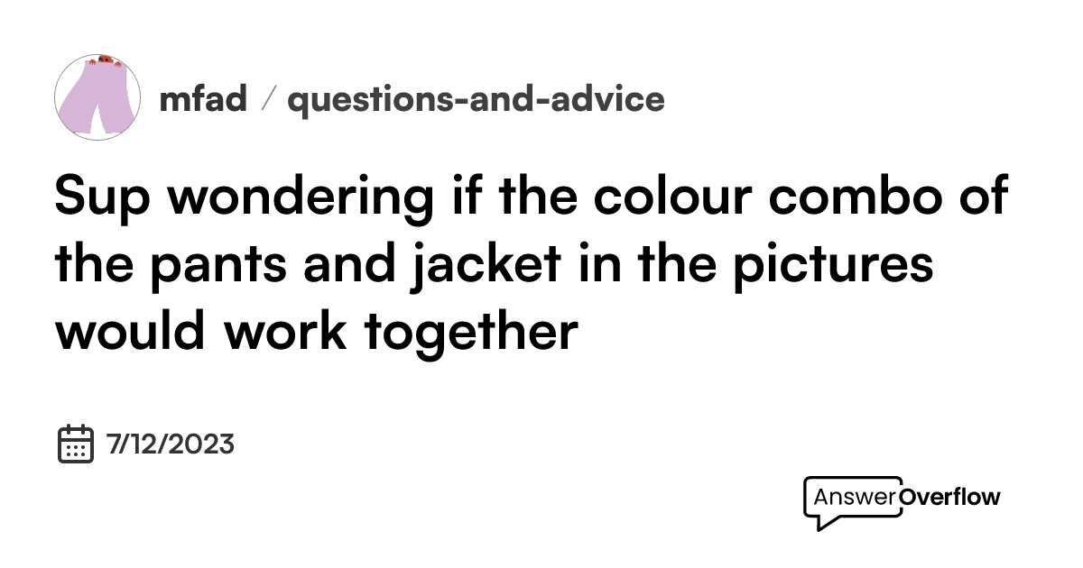 Sup. wondering if the colour combo of the pants and jacket in the pictures would work together ...