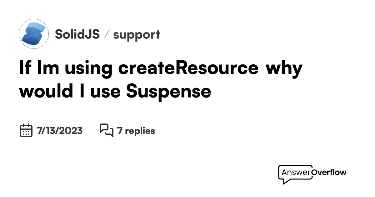 If I'm using createResource, why would I use Suspense? - SolidJS