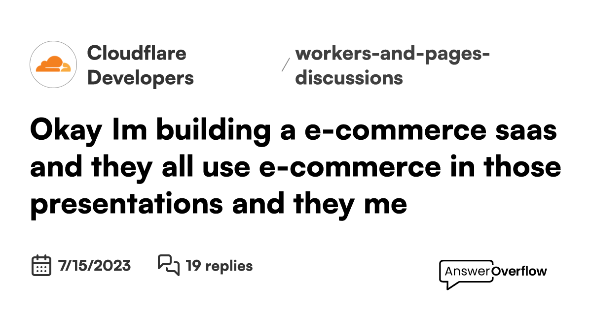 Okay. I’m building a e-commerce saas and they all use e-commerce in those presentations and they ...