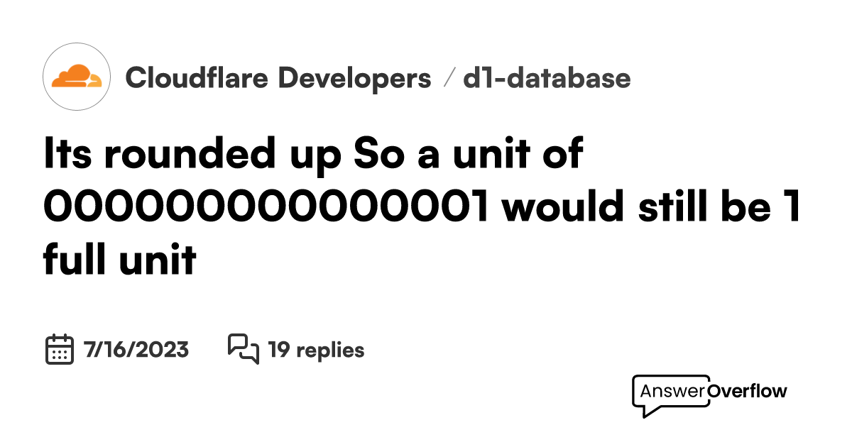Its rounded up. So a unit of 0.00000000000001 would still be 1 full unit - Cloudflare Developers