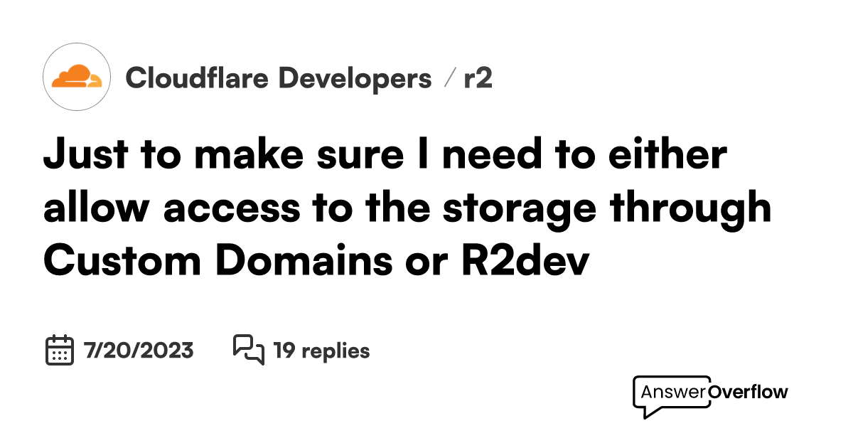Just to make sure, I need to either allow access to the storage through `Custom Domains` or `R2 ...