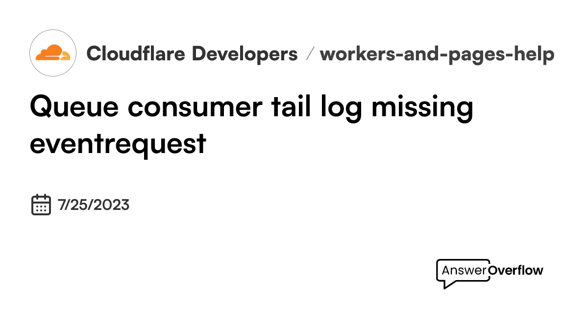 Queue consumer tail log missing event.request - Cloudflare Developers