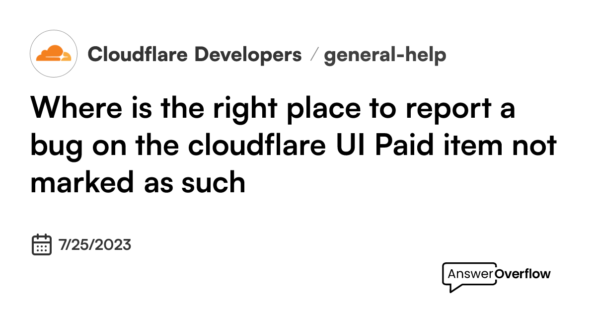 Where is the right place to report a bug on the cloudflare UI? Paid item not marked as such ...