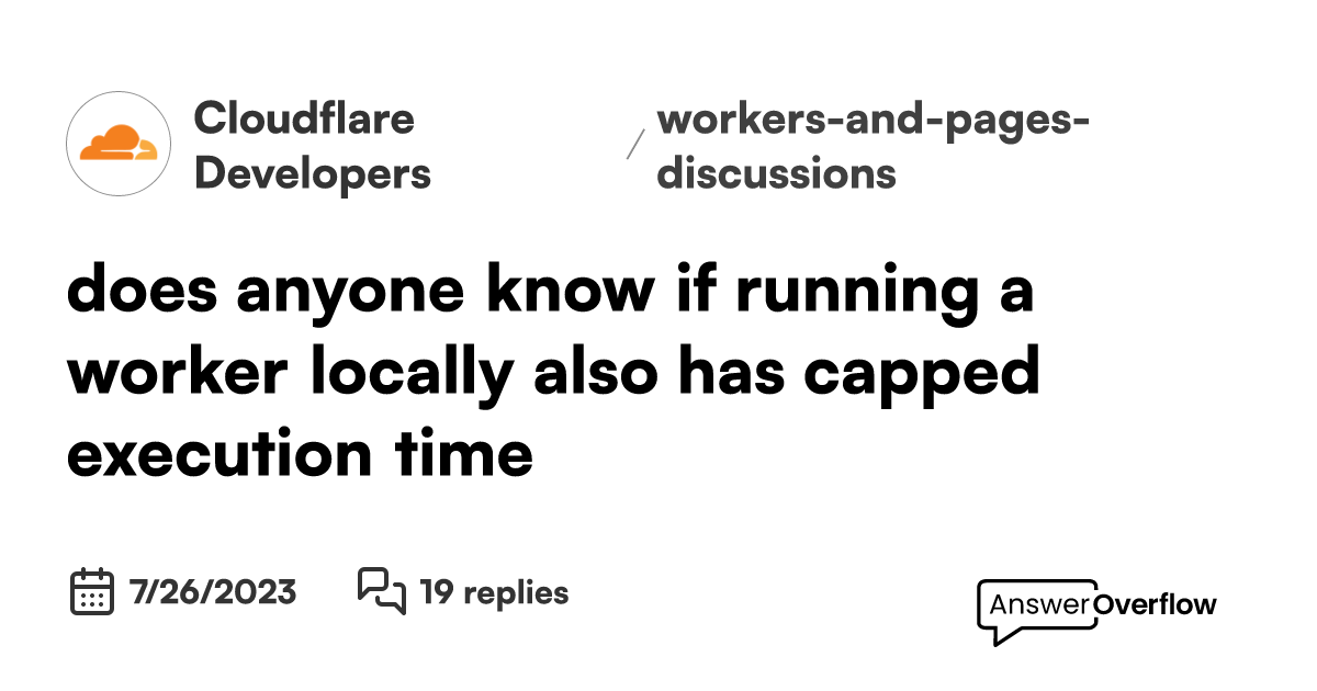 does anyone know if running a worker locally also has capped execution time? - Cloudflare Developers