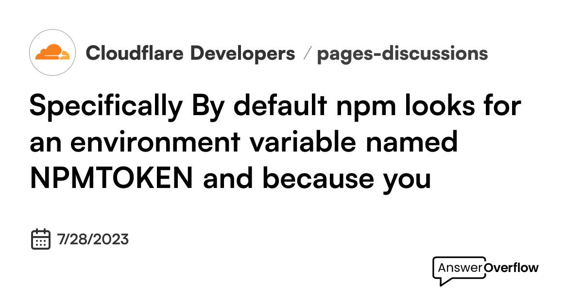 Specifically: > By default, npm looks for an environment variable named NPM_TOKEN and because ...