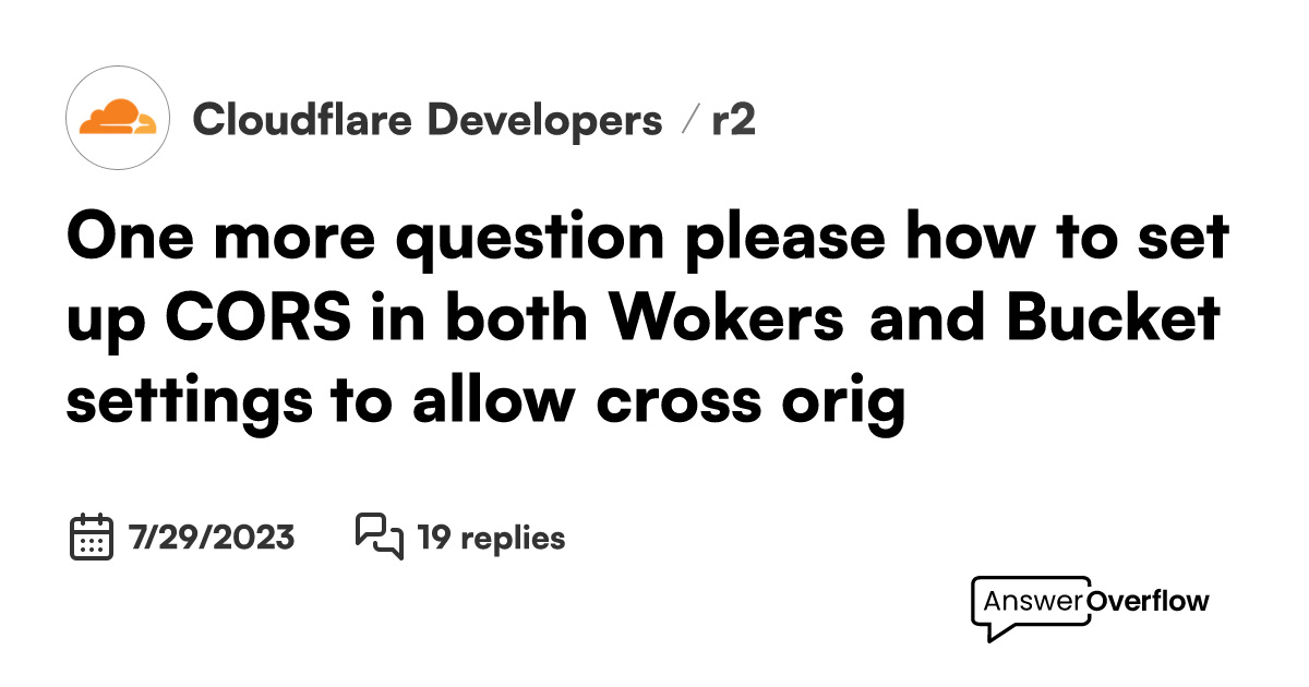 One more question please, how to set up CORS in both Wokers and Bucket settings to allow cross ...
