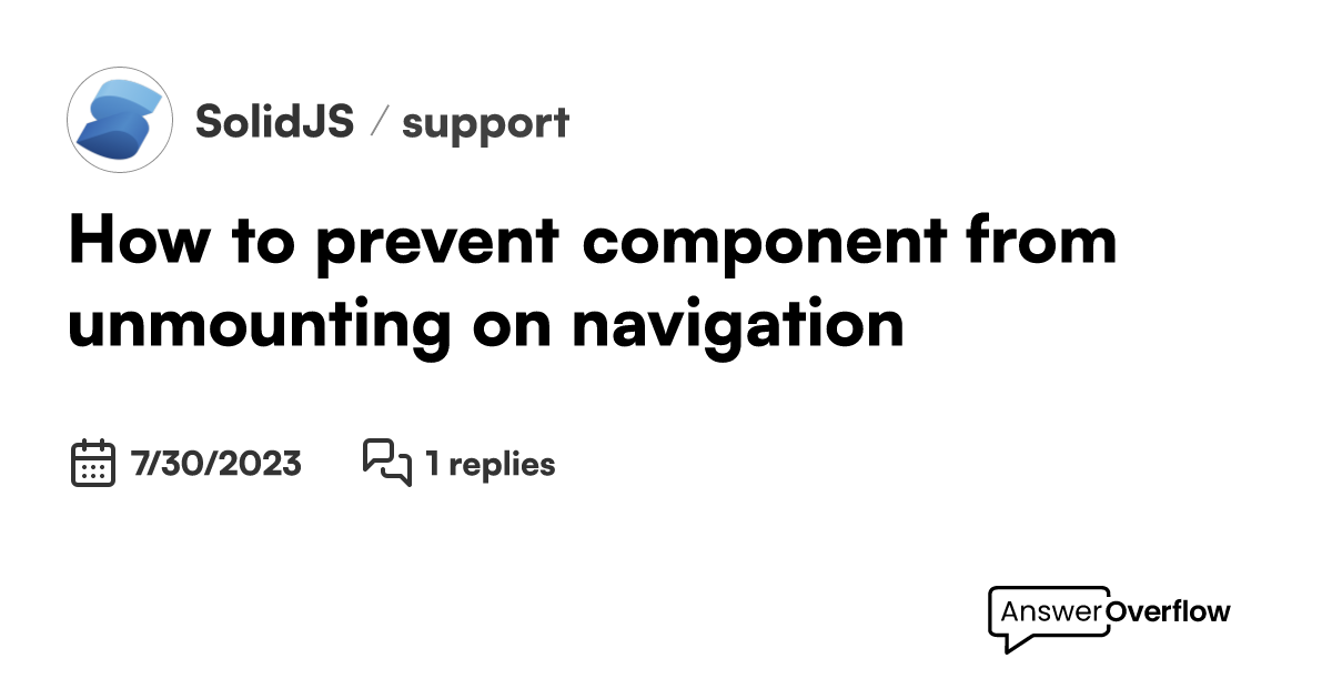 How To Prevent Component From Unmounting On Navigation Solidjs