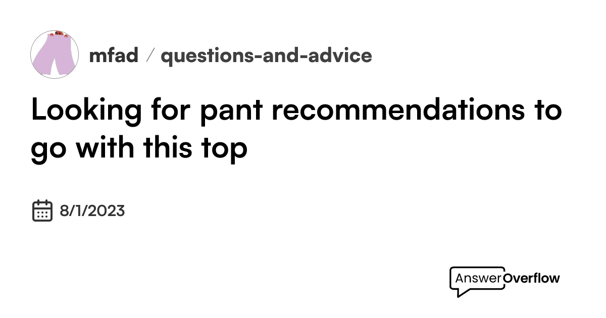 Looking for pant recommendations to go with this top - mfad