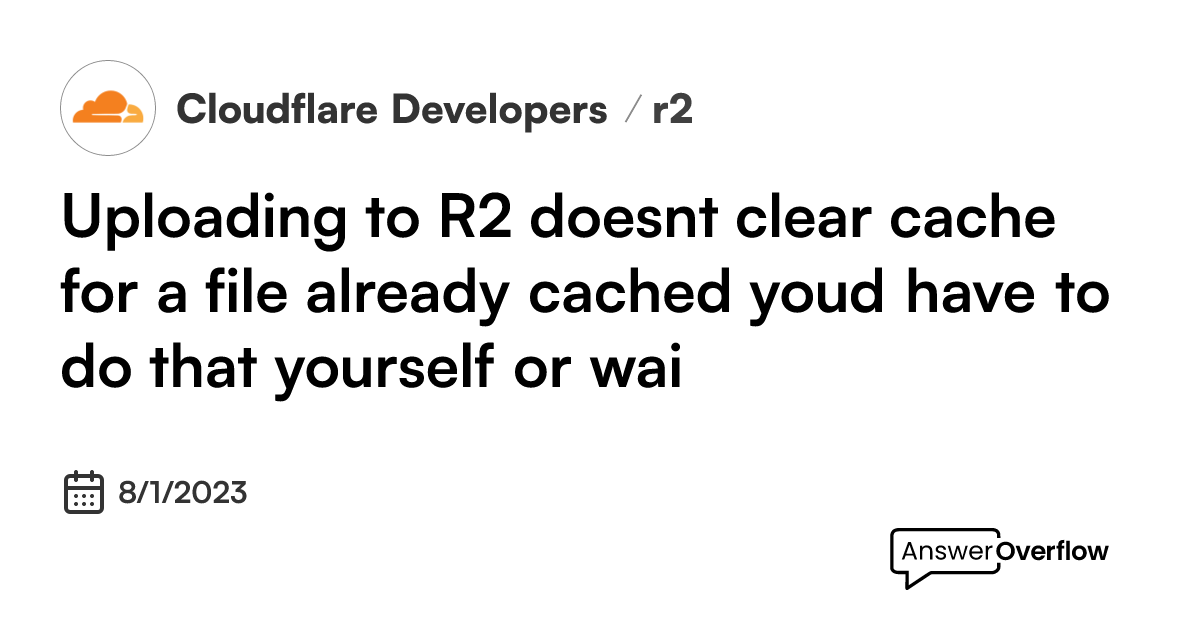 Uploading to R2 doesn’t clear cache for a file already cached you’d have to do that yourself or ...