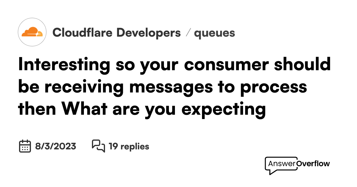 Interesting, so your consumer should be receiving messages to process then. What are you ...