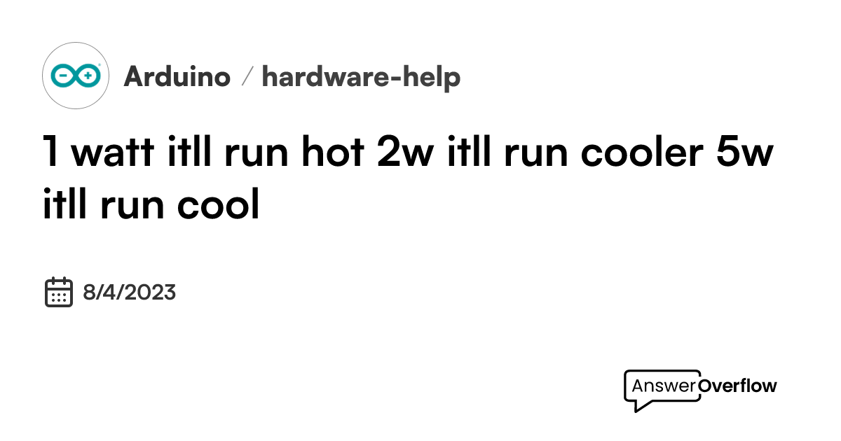 1 watt it'll run hot, 2w it'll run cooler, 5w it'll run cool - Arduino